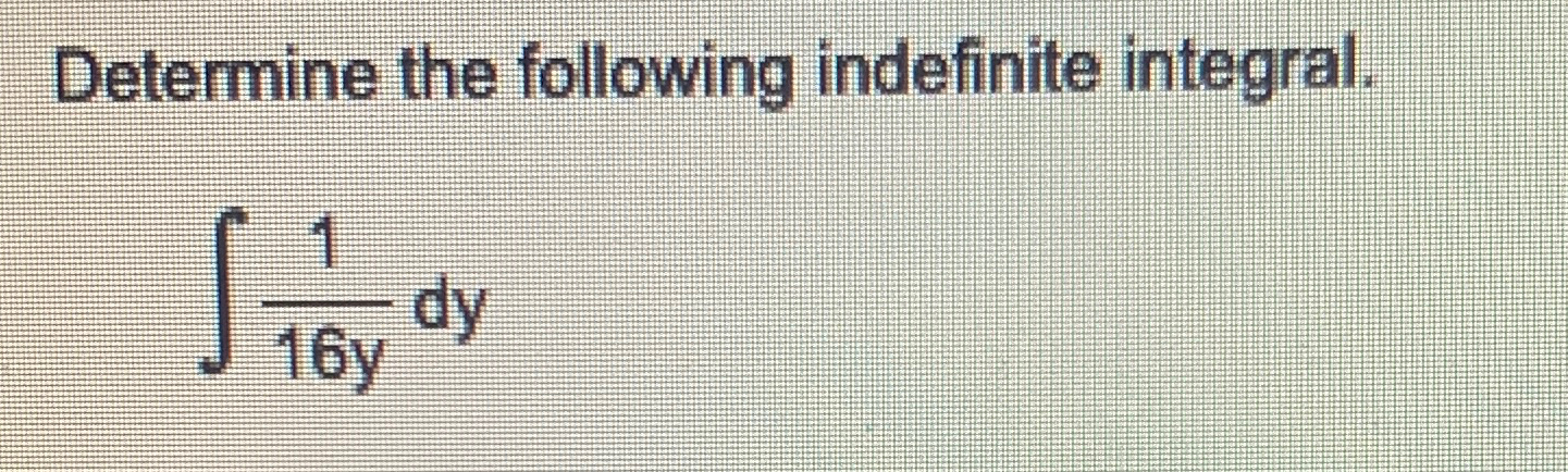Solved Determine the following indefinite integral.∫﻿﻿116ydy | Chegg.com