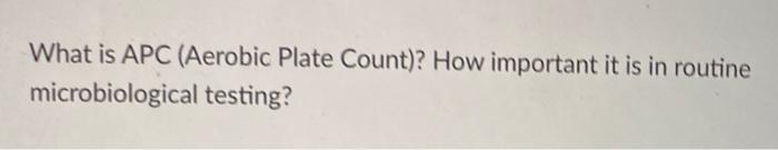Solved What is APC (Aerobic Plate Count)? How important it | Chegg.com