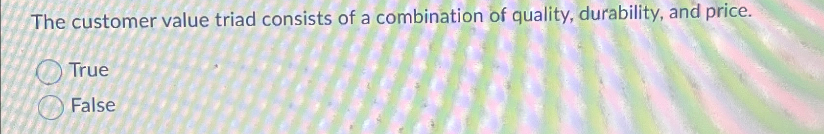 Solved The customer value triad consists of a combination of | Chegg.com