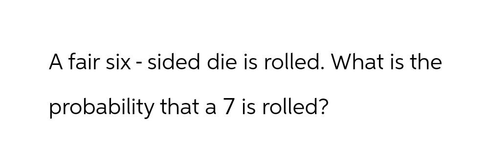 Solved A fair six-sided die is rolled. What is the | Chegg.com