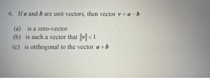 Solved 6. If a and b are unit vectors, then vector v=a-b (a) | Chegg.com