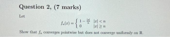 Solved Question 2, (7 marks) Let fn(x)={1−n∣x∣0∣x∣ | Chegg.com