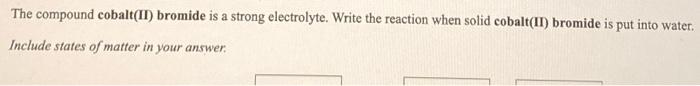 Solved The compound cobalt(II) bromide is a strong | Chegg.com