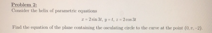 Solved Problem 2: Consider the helix of parametric equations | Chegg.com