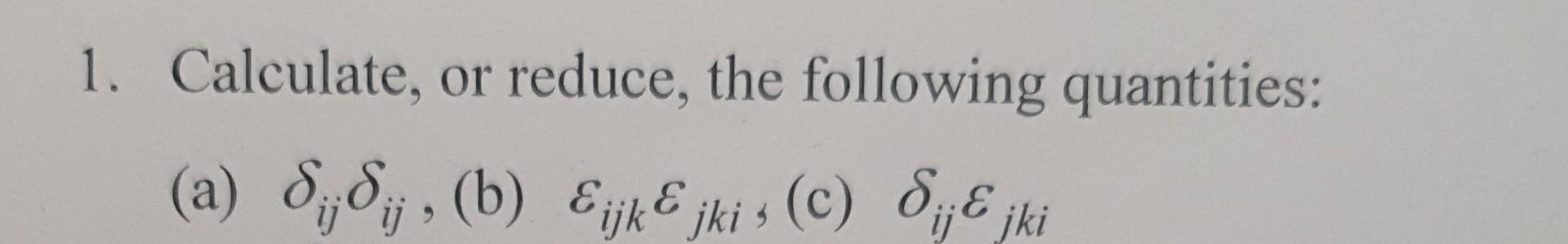 Solved 1. Calculate, or reduce, the following quantities: | Chegg.com
