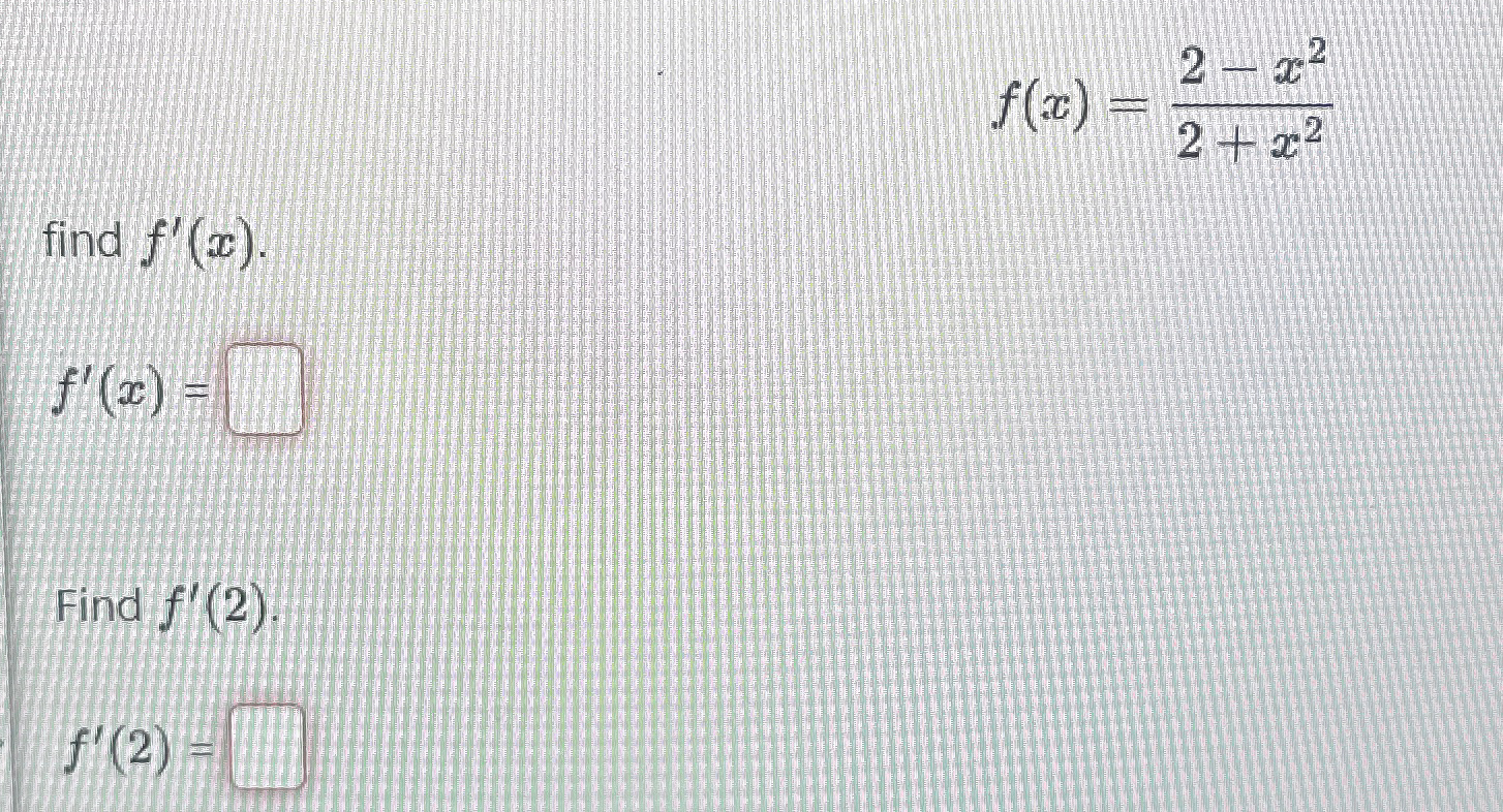 Solved f(x)=2-x22+x2find f'(x).f'(x)=Find f'(2)f'(2)= | Chegg.com
