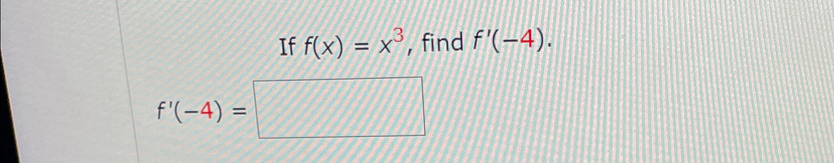 Solved If f(x)=x3, ﻿find f'(-4).f'(-4)= | Chegg.com