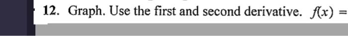 Solved 12. Graph. Use the first and second derivative. | Chegg.com