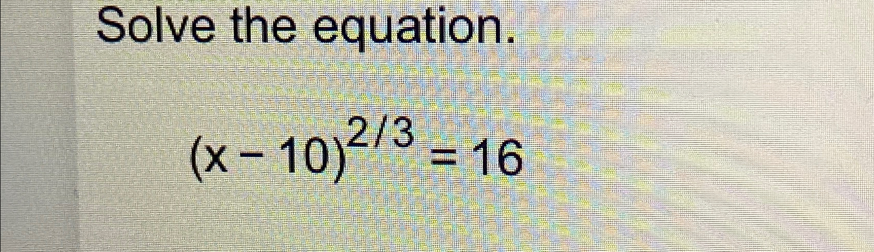 Solved Solve the equation.(x-10)23=16 | Chegg.com