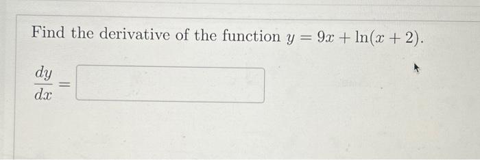 Solved Find the derivative of the function y=9x+ln(x+2). | Chegg.com