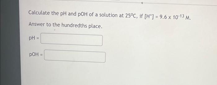 Solved Calculate the pH and pOH of a solution at 25∘C, if | Chegg.com