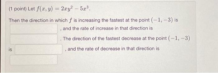 Solved (1 point) Let f(x,y)=2xy2−5x3. Then the direction in | Chegg.com