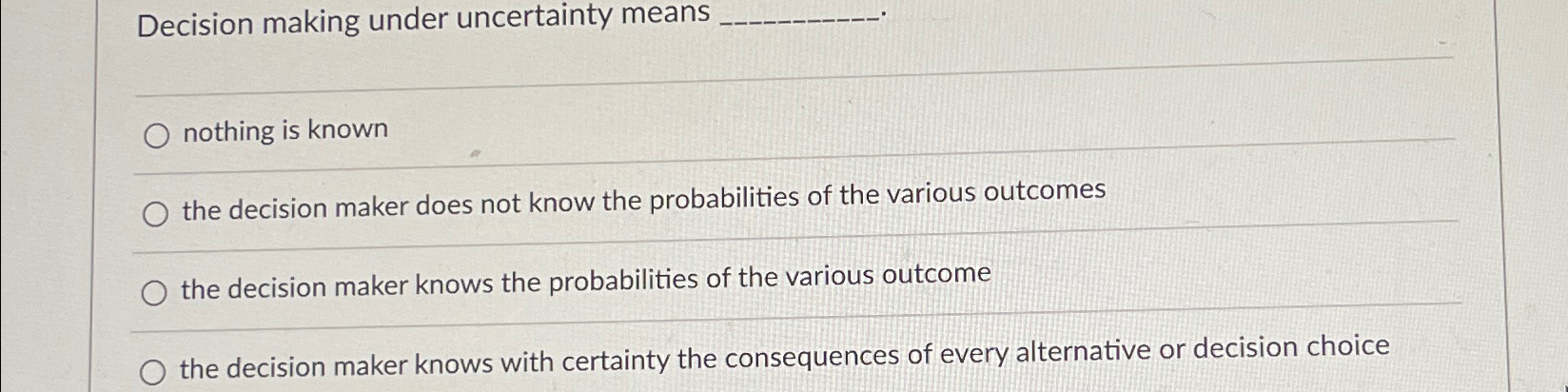 Solved Decision making under uncertainty means q,nothing is | Chegg.com