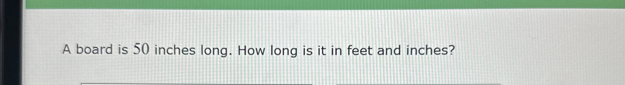 Solved A board is 50 ﻿inches long. How long is it in feet | Chegg.com