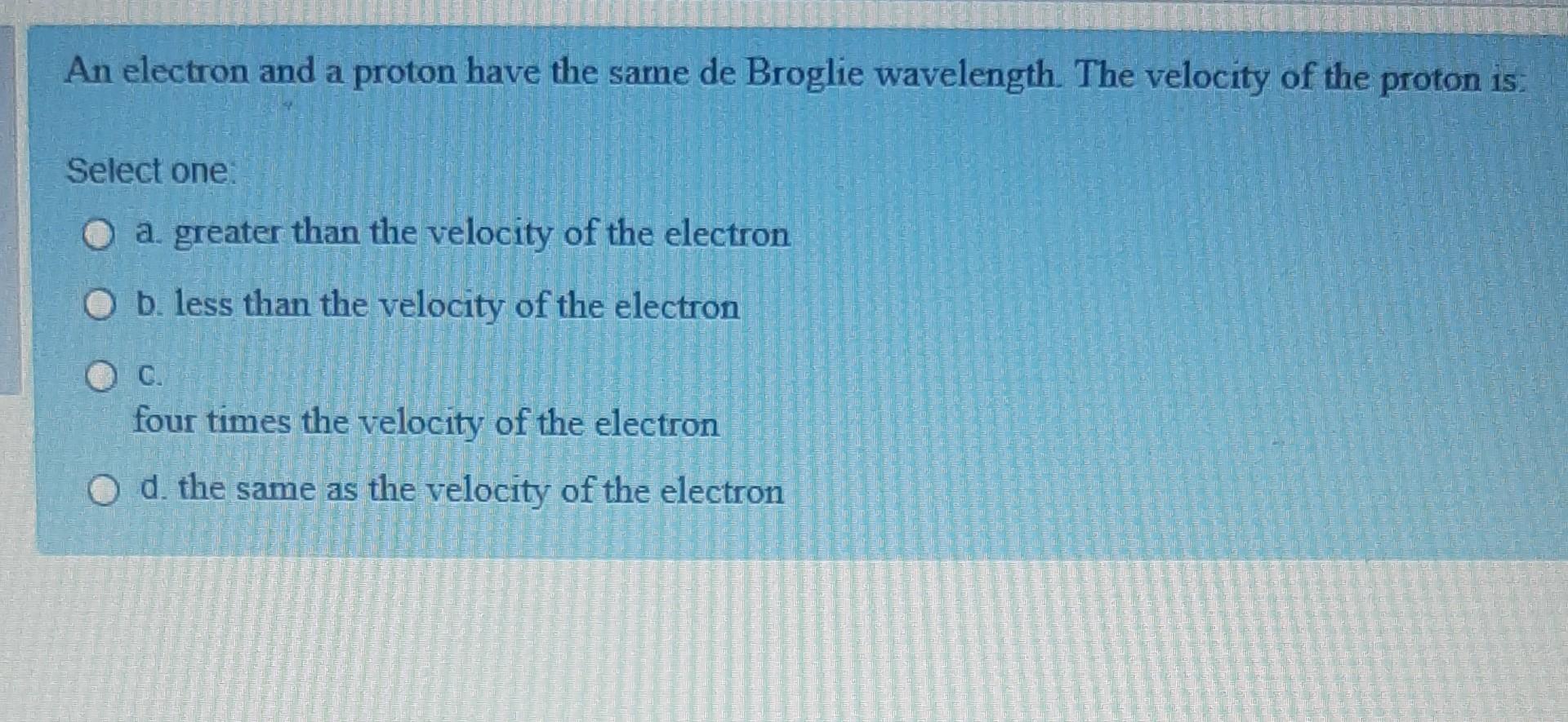 Solved An Electron And A Proton Have The Same De Broglie