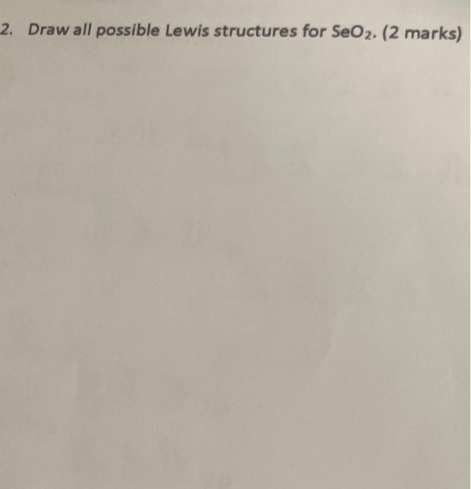Solved 2. Draw all possible Lewis structures for SeO2. (2 | Chegg.com