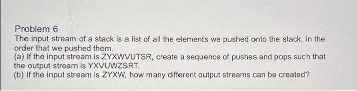 Solved Problem 6 The input stream of a stack is a list of | Chegg.com