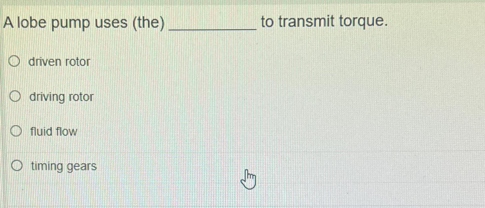 A lobe pump uses (the) ﻿to transmit torque.driven | Chegg.com