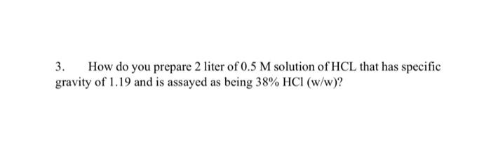 Solved 3. How do you prepare 2 liter of 0.5M solution of HCL | Chegg.com