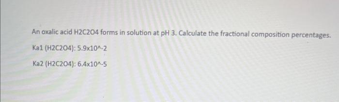Solved An oxalic acid H2C2O4 forms in solution at pH 3. | Chegg.com