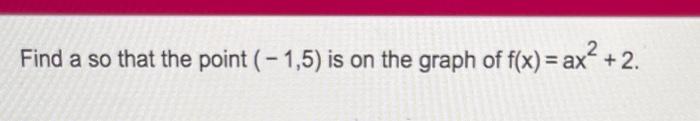 Solved 2 Find a so that the point ( - 1,5) is on the graph | Chegg.com