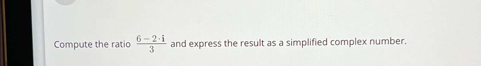 Solved Compute the ratio 6-2*i3 ﻿and express the result as a | Chegg.com