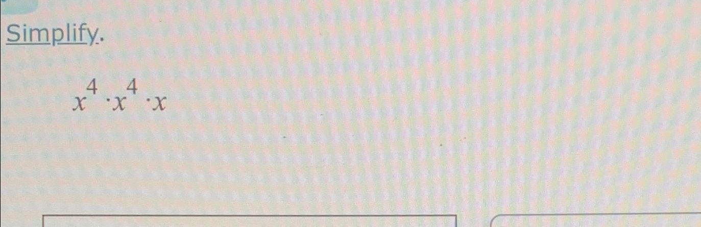 Solved Simplify.x4*x4*x | Chegg.com