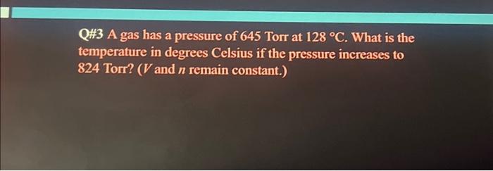 Solved Q#3 A gas has a pressure of 645 Torr at 128 °C. What | Chegg.com