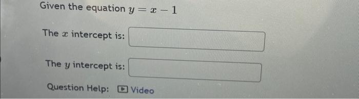 Solved Given the equation y=x−1 The x intercept is: The y | Chegg.com