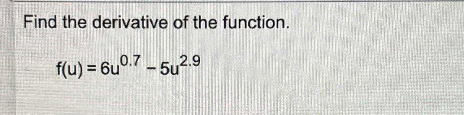 Solved Find the derivative of the function.f(u)=6u0.7-5u2.9 | Chegg.com