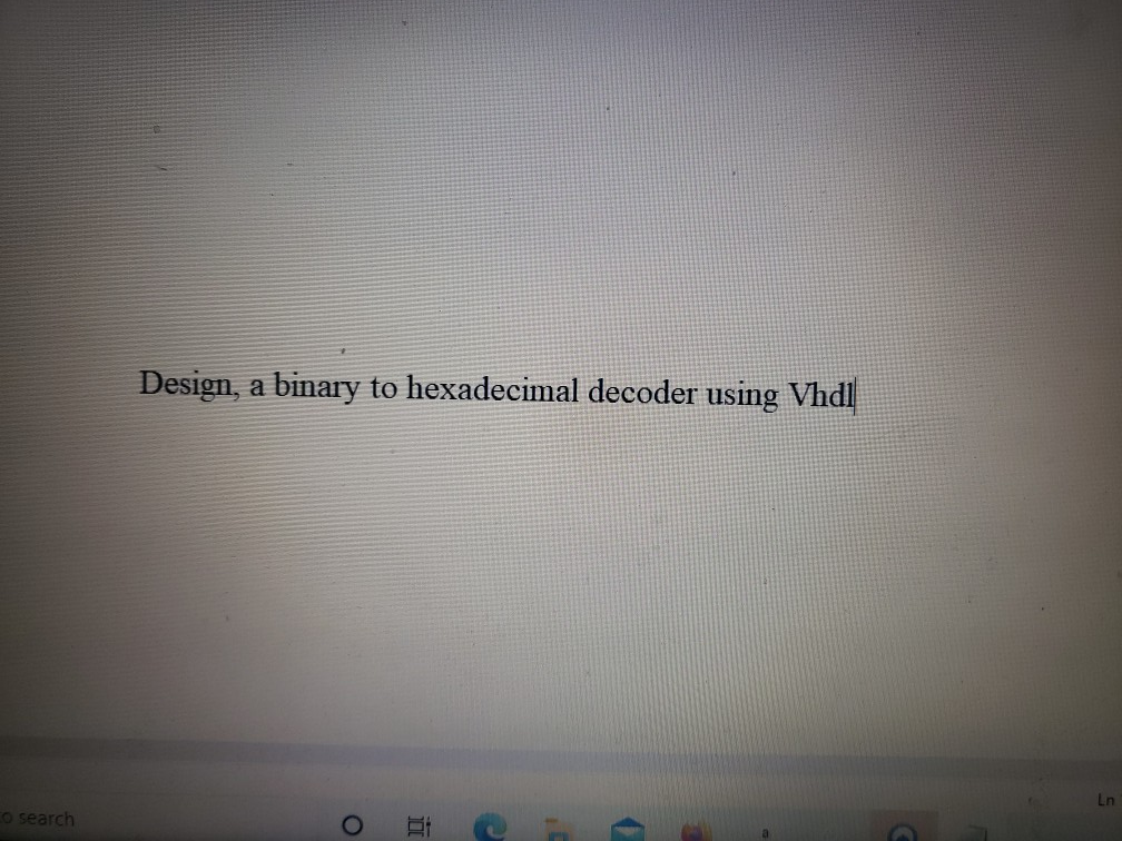 Solved Design, a binary to hexadecimal decoder using Vhdl Ln | Chegg.com