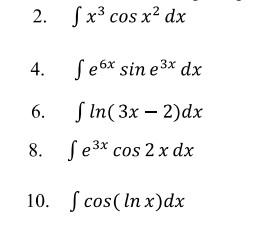 Solved 2. S x3 cos xdx 4. Se6x sin e3x dx 6. Sln(3x - 2)dx | Chegg.com