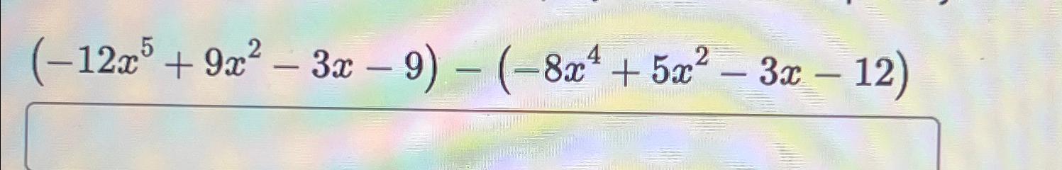 Solved (-12x5+9x2-3x-9)-(-8x4+5x2-3x-12) | Chegg.com