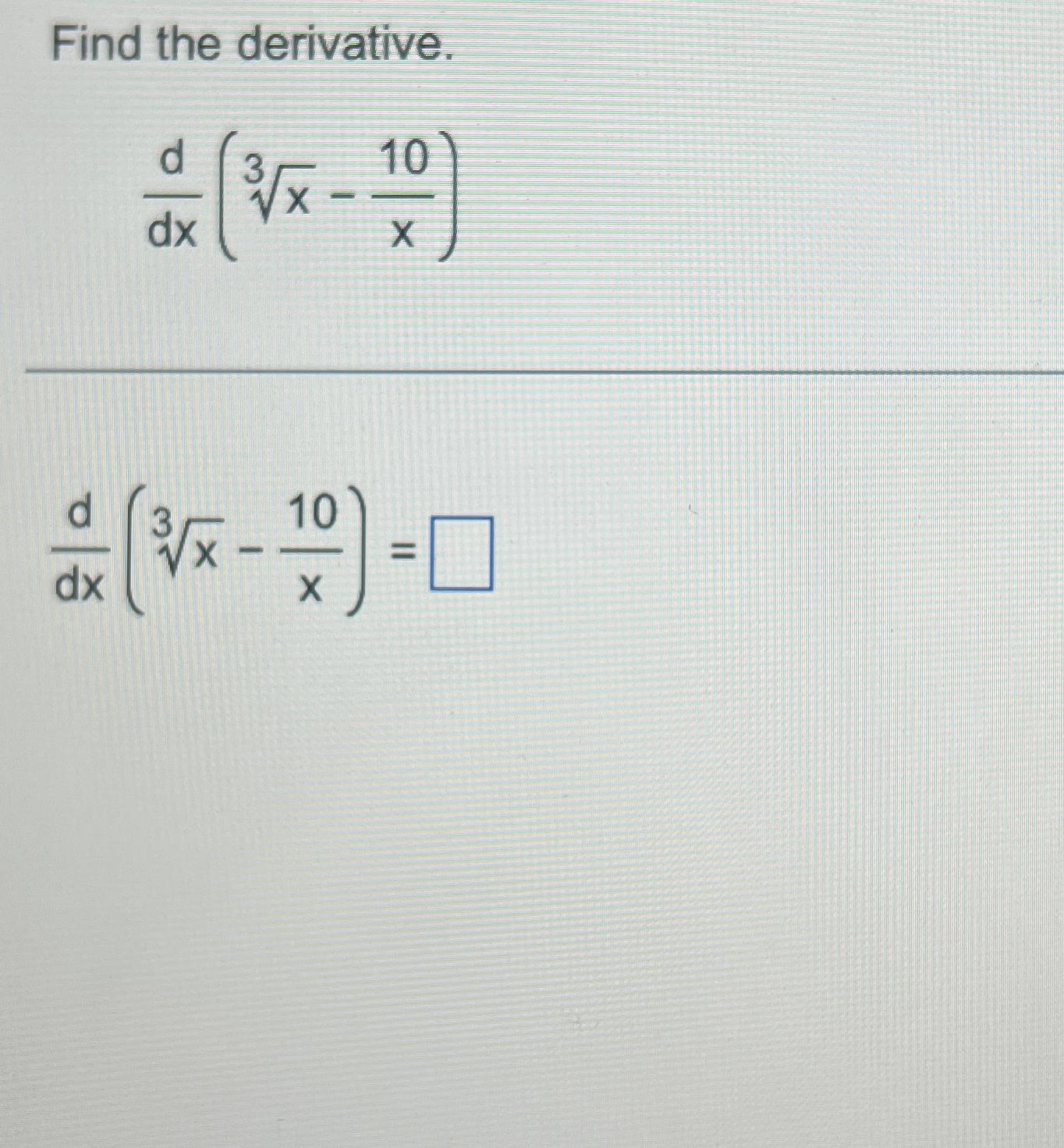 Solved Find the derivative.ddx(x3-10x)ddx(x3-10x)= | Chegg.com