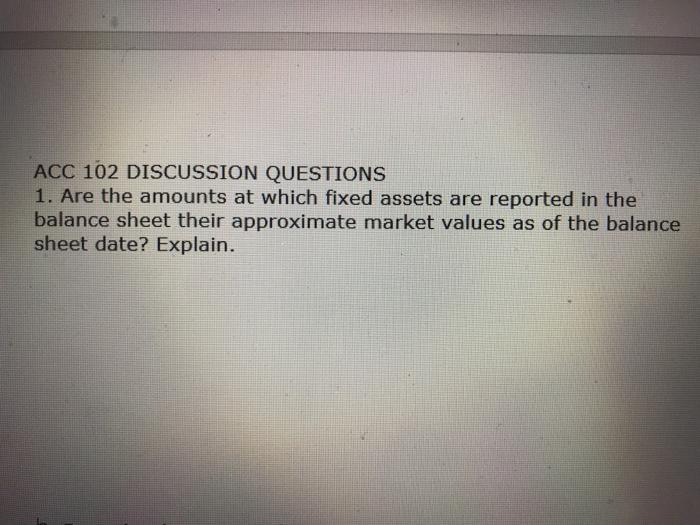 Solved ACC 102 DISCUSSION QUESTIONS 1. Are the amounts at | Chegg.com