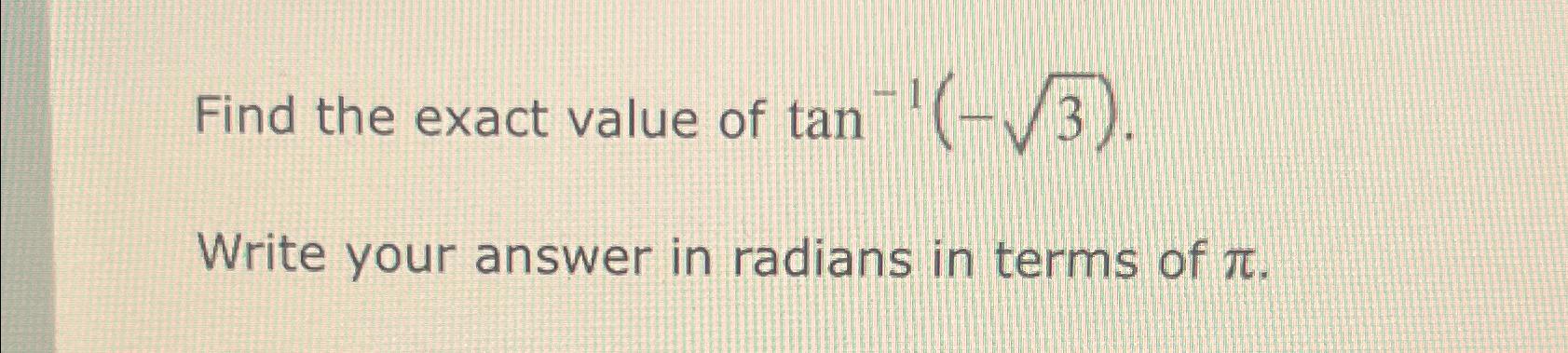 Solved Find the exact value of tan-1(-32).Write your answer | Chegg.com