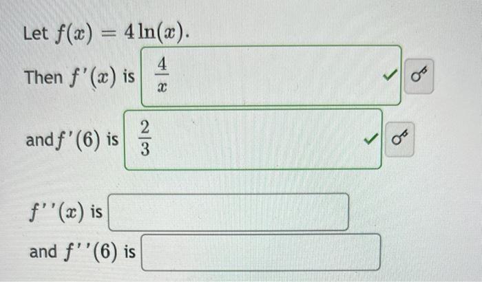 Solved Let f(x)=4ln(x). Then f′(x) is and f′(6) is f′′(x) is | Chegg.com
