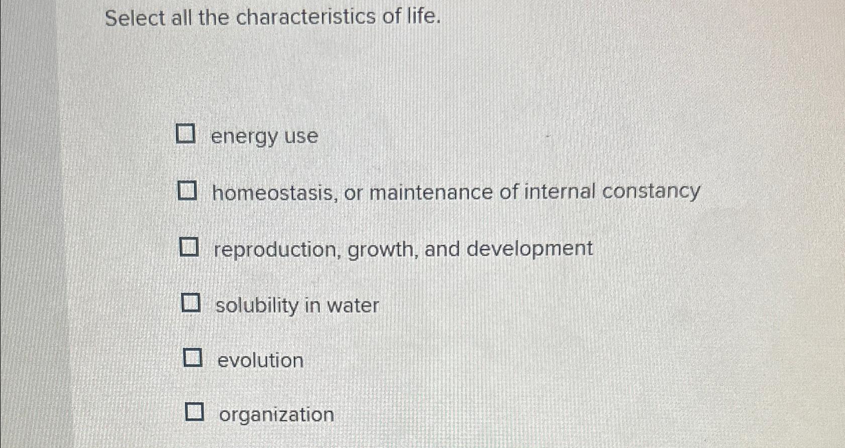 Solved Select all the characteristics of life.energy | Chegg.com