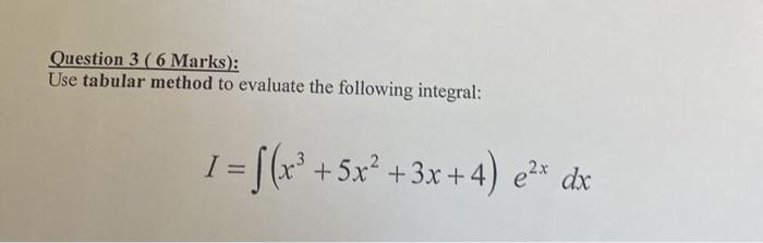 Solved Question 3 ( 6 Marks): Use tabular method to evaluate | Chegg.com