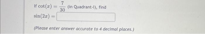 Solved If cot(x)=307 (in Quadrant-1), find sin(2x)= (Please | Chegg.com