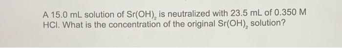 Solved A 15.0 mL solution of Sr(OH), is neutralized with | Chegg.com