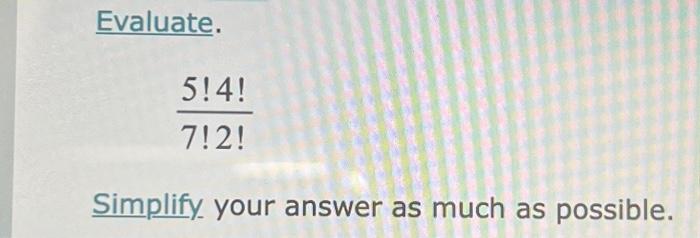Evaluate. 7!2!5!4! Simplify your answer as much as | Chegg.com