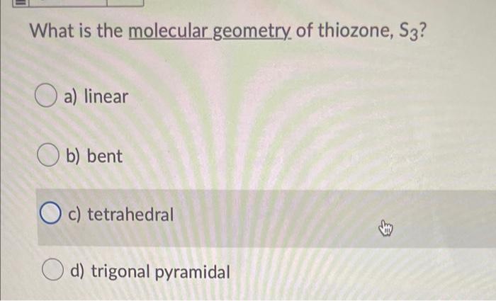 Solved What is the molecular geometry of thiozone, S3? a) | Chegg.com