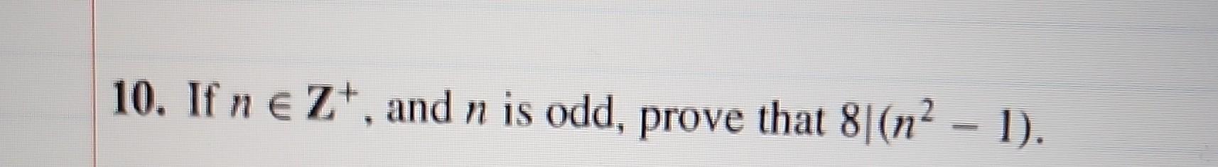 Solved 10. If n∈Z+, and n is odd, prove that 8∣(n2−1). | Chegg.com