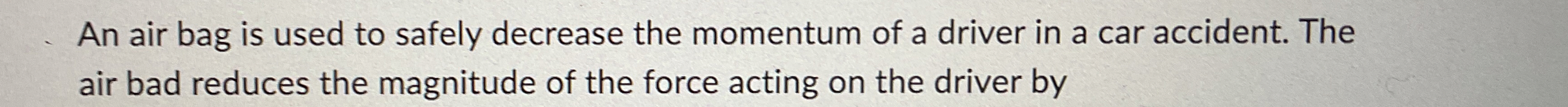 Solved An air bag is used to safely decrease the momentum of | Chegg.com