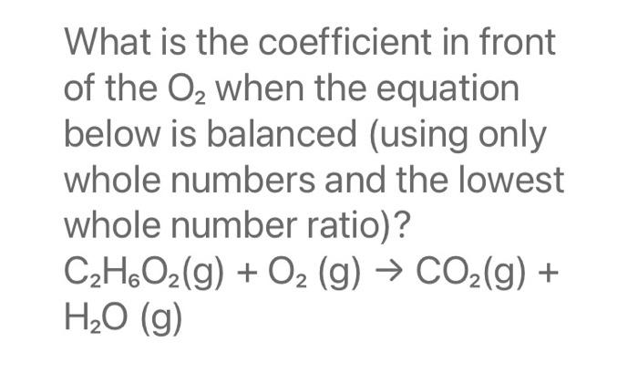 Solved What is the coefficient in front of the O2 when the | Chegg.com