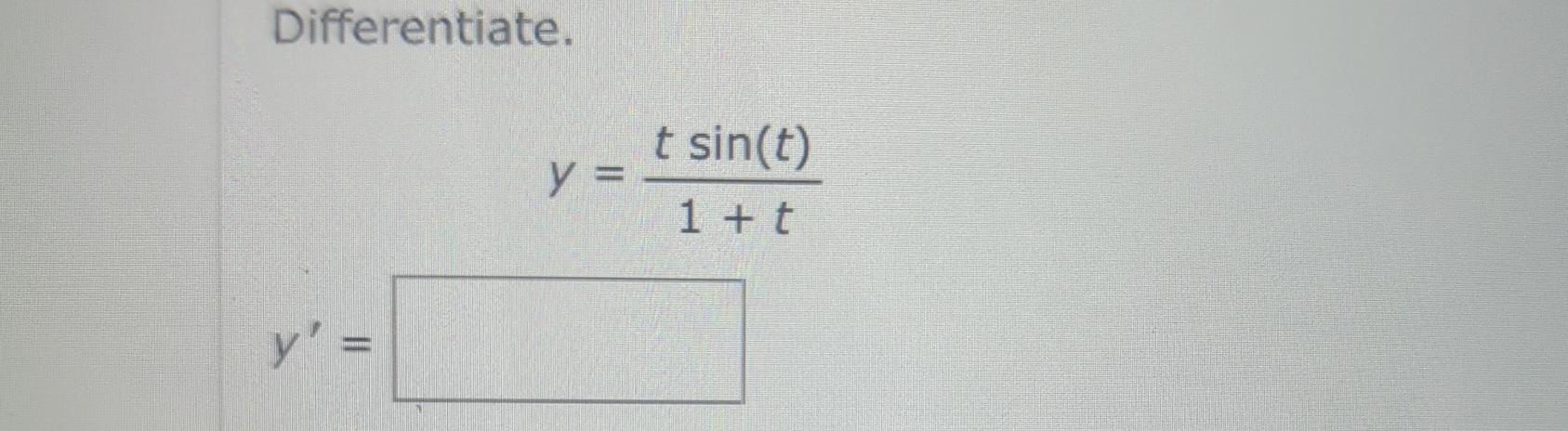Solved Differentiate.y=tsin(t)1+ty'= | Chegg.com