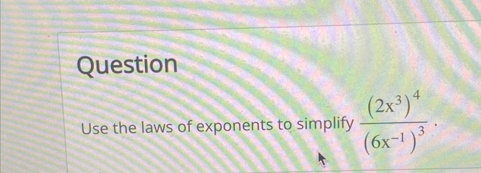 Solved QuestionUse the laws of exponents to simplify | Chegg.com