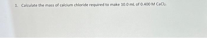 Solved 1. Calculate the mass of calcium chloride required to | Chegg.com