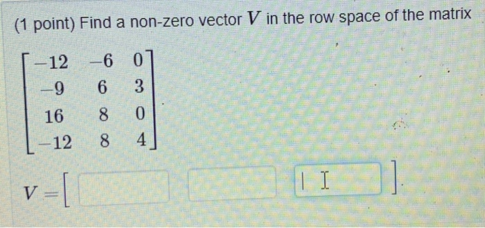 Solved (1 point) Find a non-zero vector V in the row space | Chegg.com